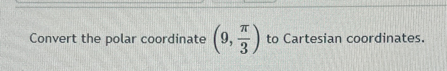 Solved Convert the polar coordinate (9,π3) ﻿to Cartesian | Chegg.com
