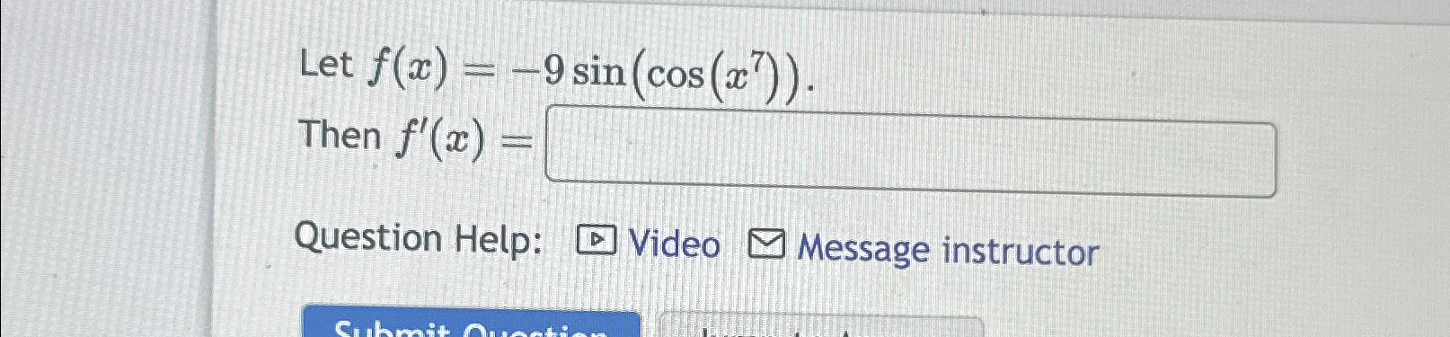 Solved Let f(x)=-9sin(cos(x7)).Then f'(x)=Question | Chegg.com Solved Let f(x)=-9sin(cos(x7)).Then f'(x)=Question | Chegg.com