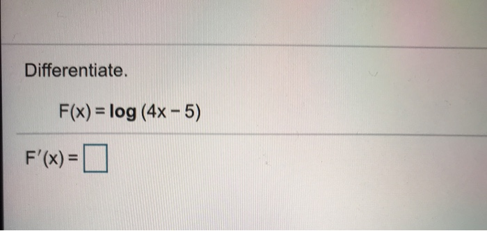 Solved Differentiate. F(x) = log (4x - 5) F'(x) = 0 | Chegg.com