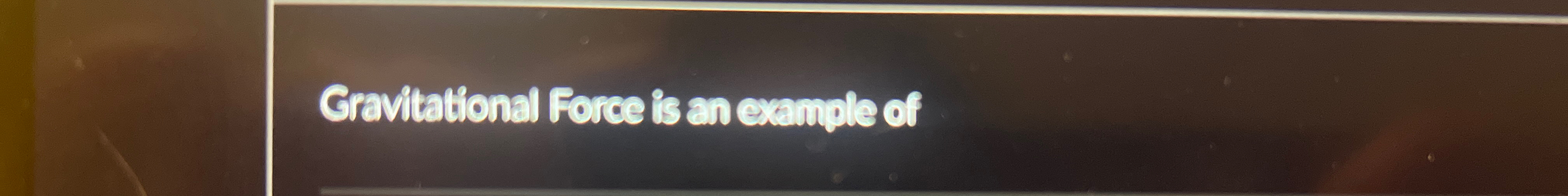 Solved Gravitational Force is an crample of | Chegg.com