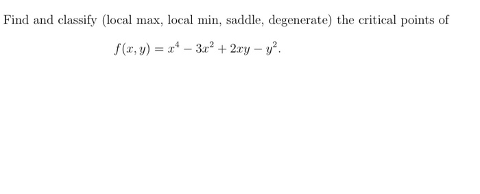 Solved Find and classify (local max, local min, saddle, | Chegg.com