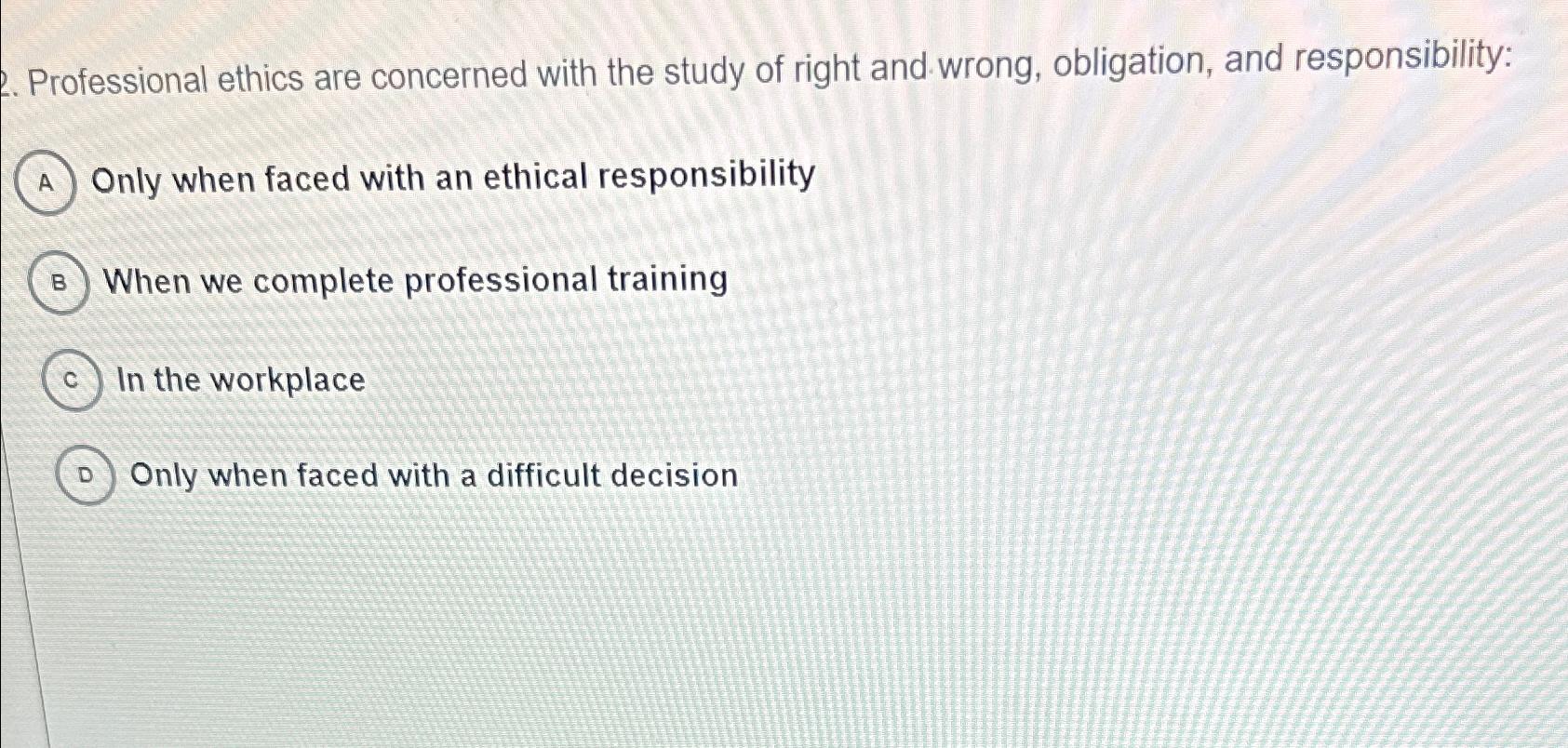 Solved Professional ethics are concerned with the study of | Chegg.com