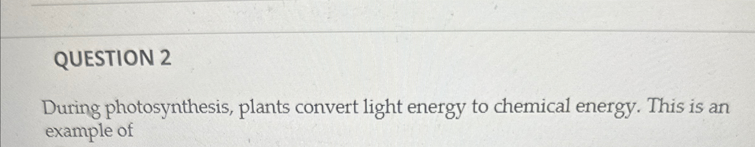 Solved QUESTION 2During photosynthesis, plants convert light | Chegg.com