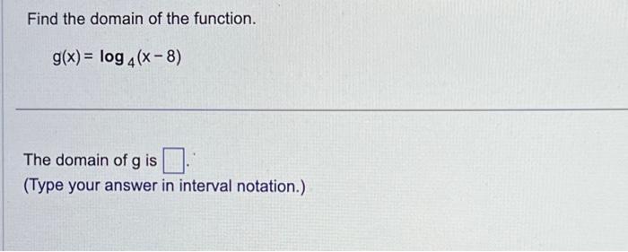 Solved Find the domain of the function. g(x)=log4(x−8) The | Chegg.com