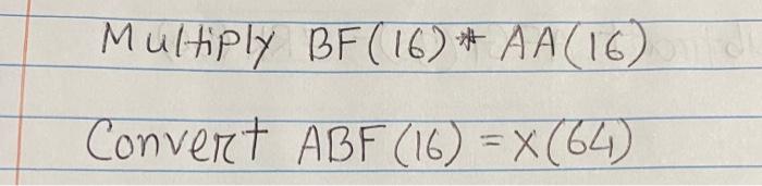 Solved Multiply BF(16)* AA (16) Convert ABF (16) = x(64) | Chegg.com
