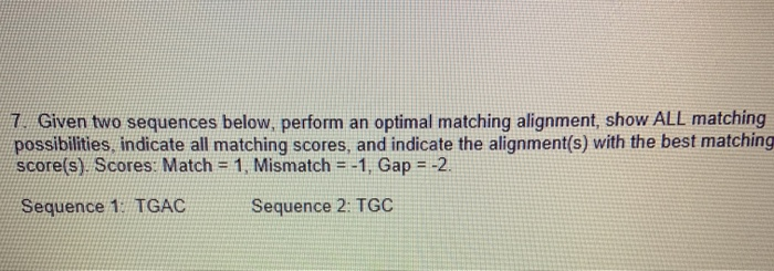 Solved 7. Given two sequences below, perform an optimal | Chegg.com