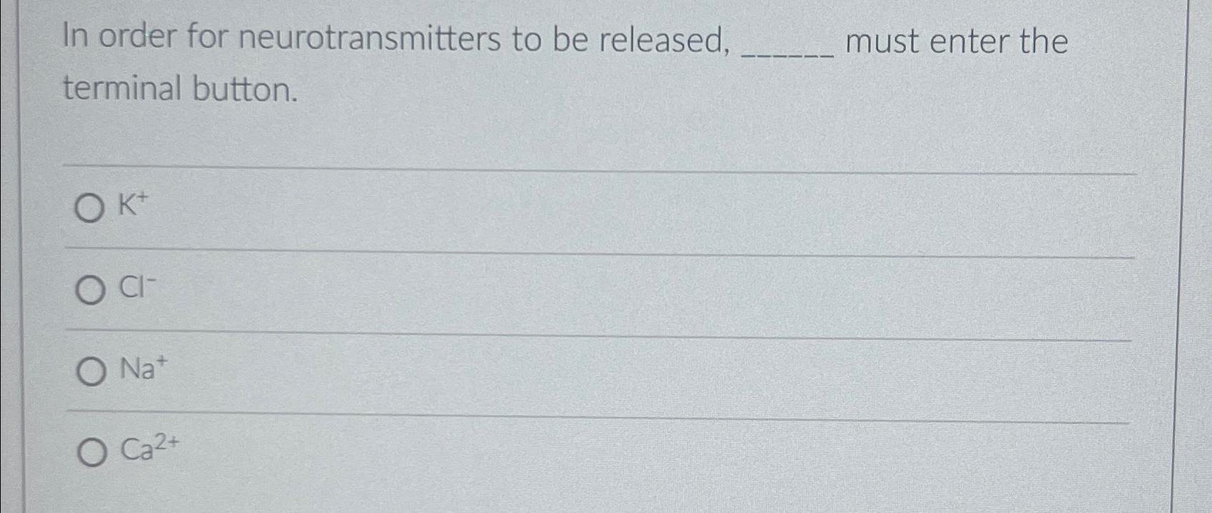 Solved In order for neurotransmitters to be released, must | Chegg.com