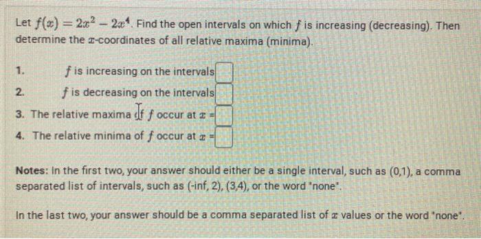 Solved Let f(x)=2x2−2x4. Find the open intervals on which f | Chegg.com