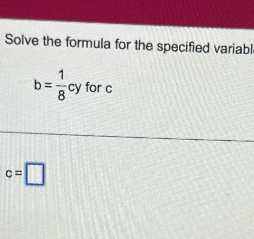 Solved Solve the formula for the specified variablb=18cy | Chegg.com