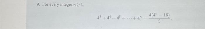 Solved 9. For every integer n≥3, 43+44+45+⋯+4n=34(4n−16) | Chegg.com