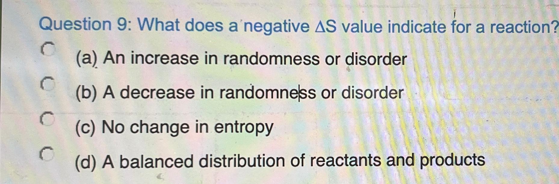 Solved Question 9: What does a negative ΔS ﻿value indicate | Chegg.com