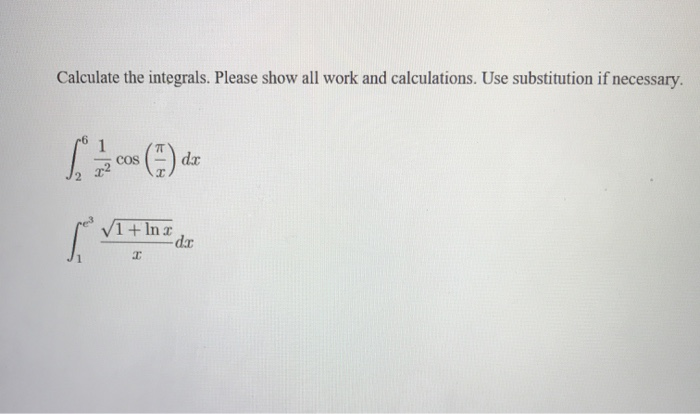 Solved Calculate the integrals. Please show all work and | Chegg.com