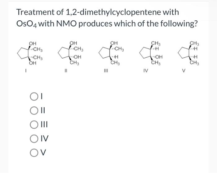 Solved Treatment of 1,2-dimethylcyclopentene with OsO4 with | Chegg.com