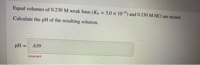 Solved Equal volumes of 0.230 M weak base (Ky = 5.0 x 10-9) | Chegg.com