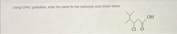 Solved Using IUPAC guidelines, enter the name for the | Chegg.com