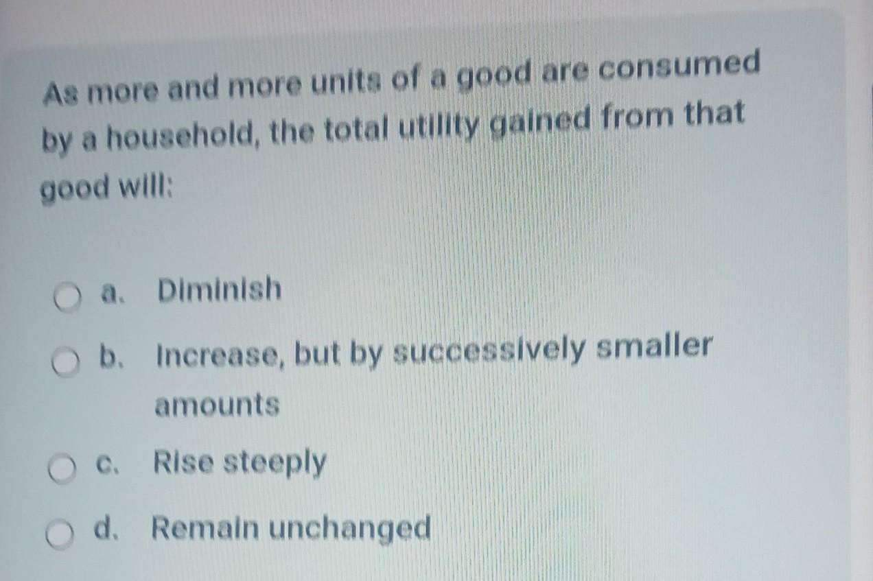 Solved As more and more units of a good are consumed by a | Chegg.com