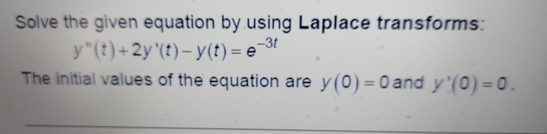 Solved Solve the given equation by using Laplace transforms: | Chegg.com