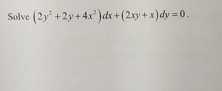 Solved Solve (2y2 +2y + 4x>)dx + (2xy + x)dy = 0. | Chegg.com