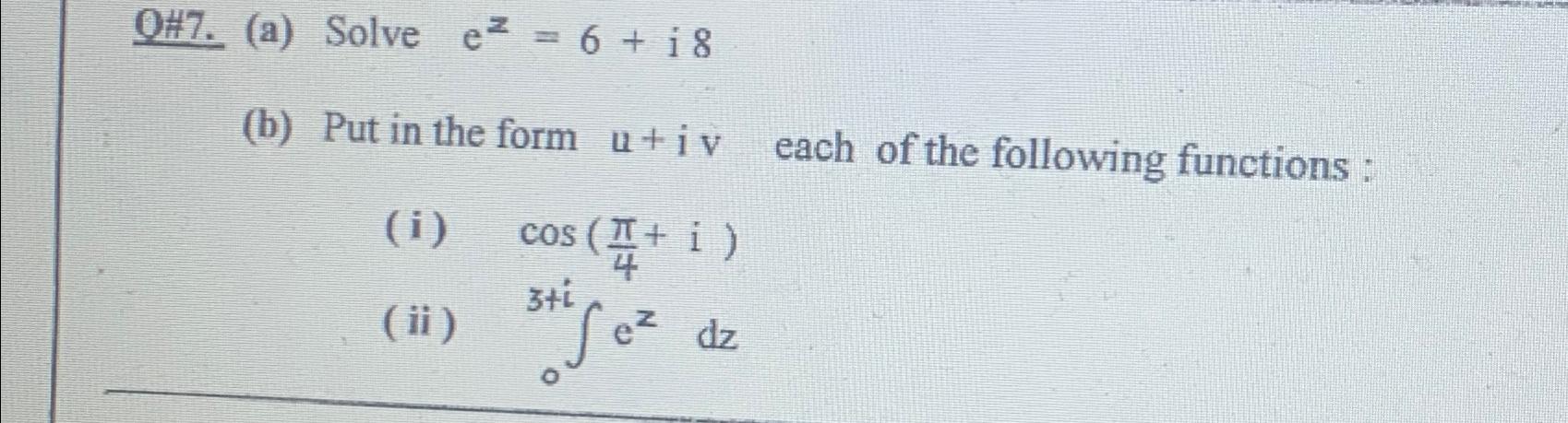 Solved Q#7. (a) ﻿Solve ez=6+i8(b) ﻿Put in the form u+iv | Chegg.com