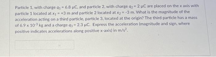 Solved Particle 1 , with charge q1=6.8μC, and particle 2 , | Chegg.com