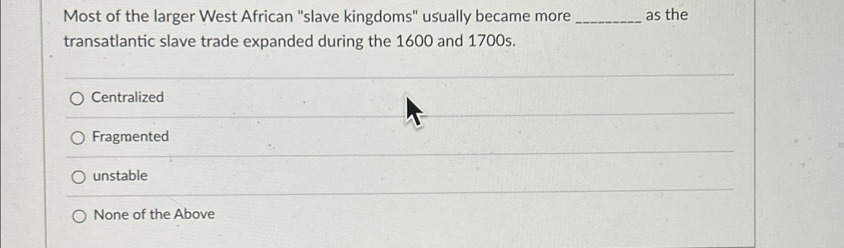 Solved Most of the larger West African "slave kingdoms" | Chegg.com