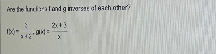 Solved Are the functions f and g inverses of each other? | Chegg.com
