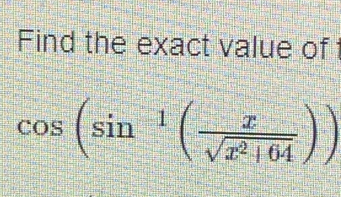 Solved Find the exact value ofcos(sin-1(xx2+642)) | Chegg.com
