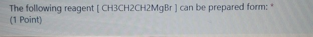 Solved The following reagent [CH3CH2CH2MgBr ] can be | Chegg.com