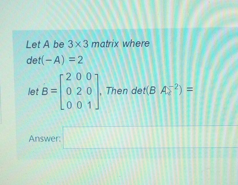 Solved Let A be 3x3 matrix where det(-A) = 2 2007 let B = 0 | Chegg.com