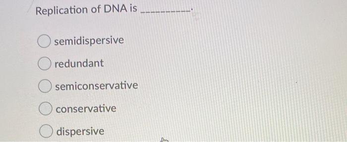Solved Replication of DNA is semidispersive redundant | Chegg.com