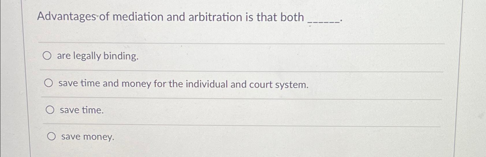 Solved Advantages of mediation and arbitration is that | Chegg.com