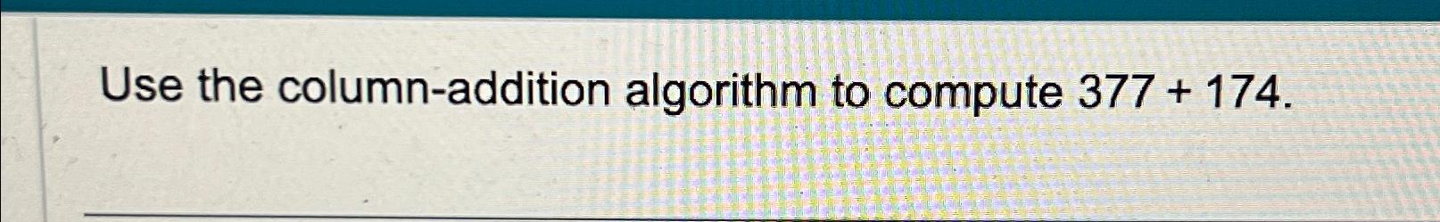 Solved Use The Column Addition Algorithm To Compute 377 174