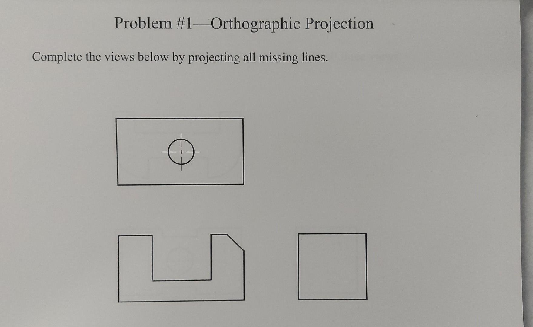 Solved Problem #1–Orthographic Projection Complete the views | Chegg.com