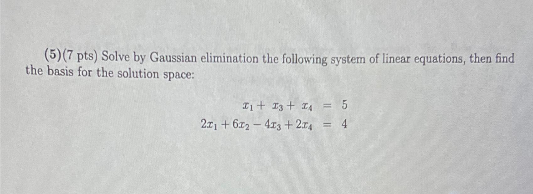 Solved (5) (7 ﻿pts) ﻿Solve by Gaussian elimination the | Chegg.com