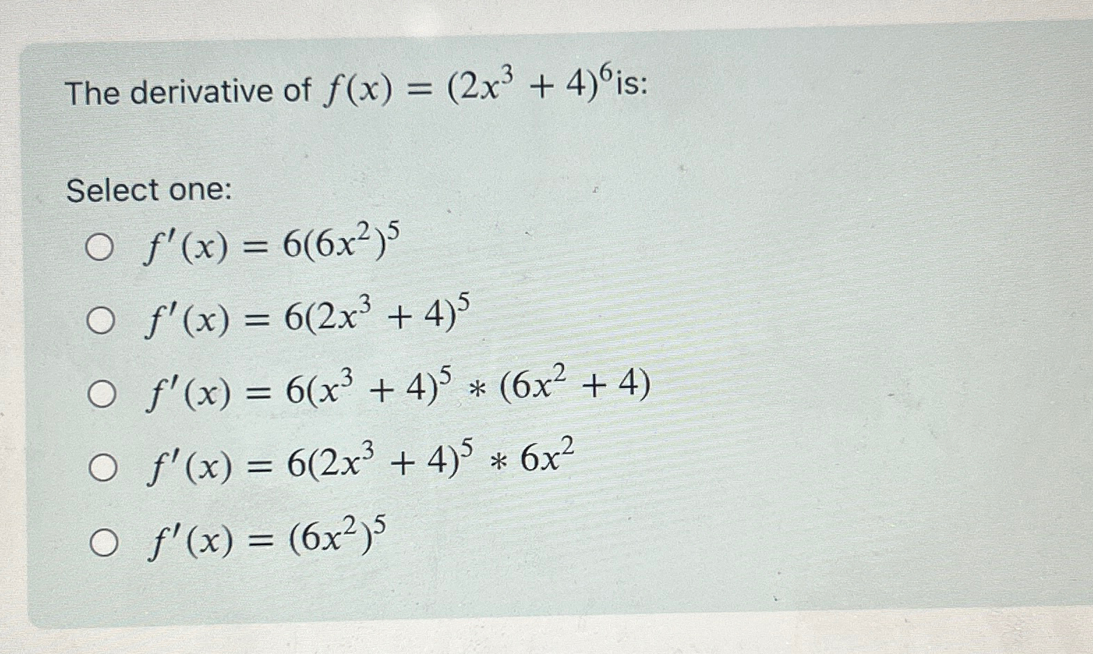 Solved The derivative of f(x)=(2x3+4)6 ﻿is:Select | Chegg.com