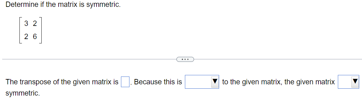 Solved Determine if the matrix is symmetric.[3226]The | Chegg.com
