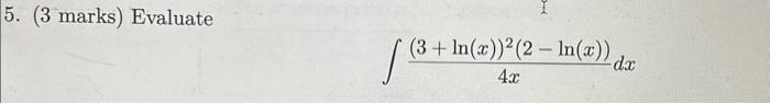 Solved 5. (3 marks) Evaluate ∫4x(3+ln(x))2(2−ln(x))dx | Chegg.com
