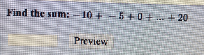 Solved Find the sum: -10 + -5+0+ ... + 20 Preview Find the | Chegg.com