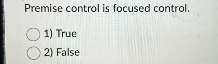 Solved Premise control is focused control. 1) True 2) False | Chegg.com
