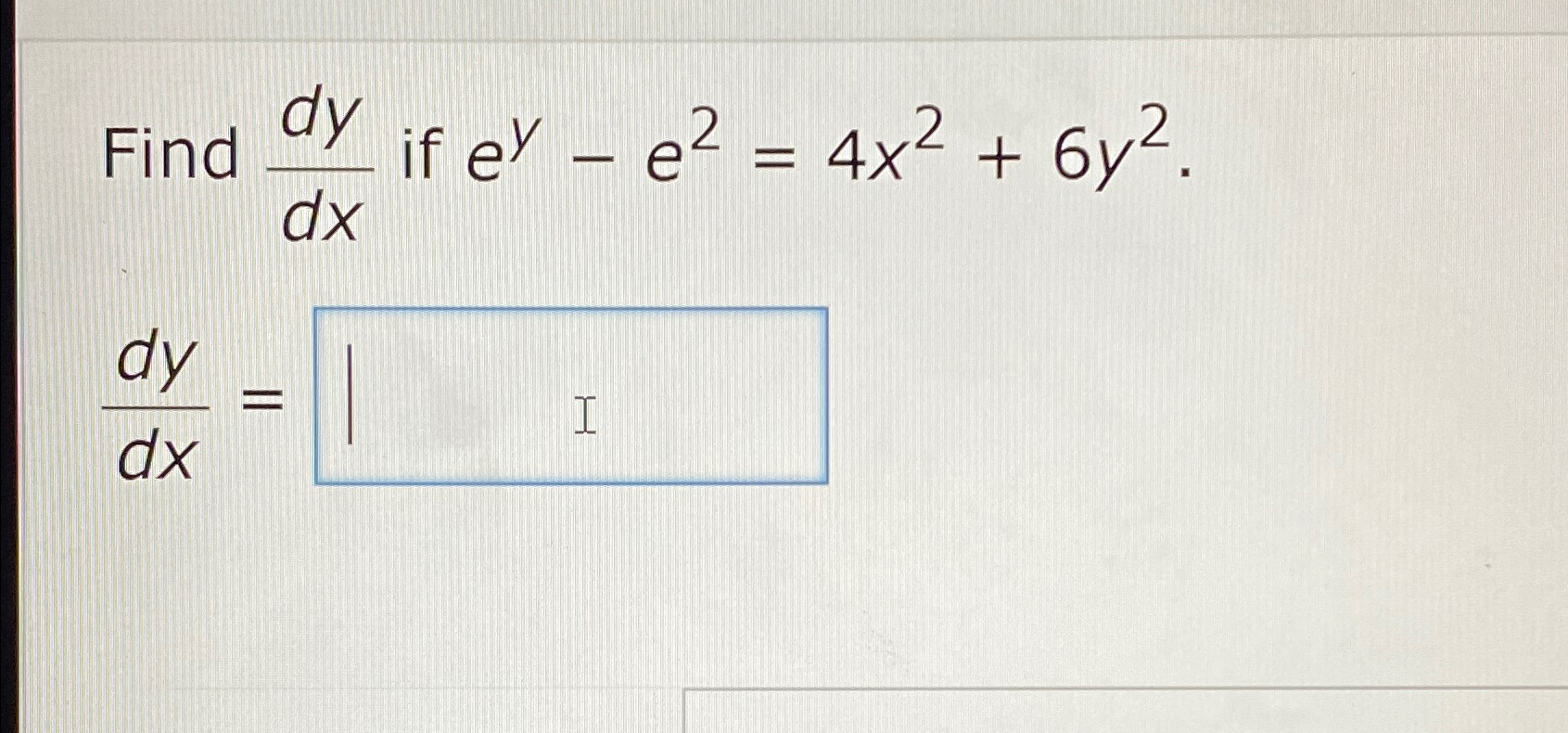 Solved Find dydx ﻿if ey-e2=4x2+6y2dydx= | Chegg.com