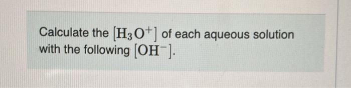 Solved Calculate the H3O+] of each aqueous solution with the | Chegg.com