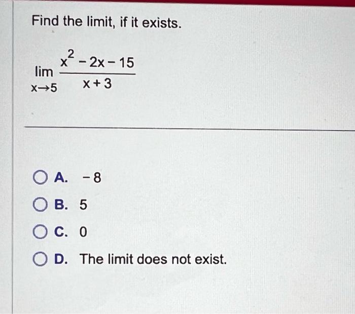 Solved Find the limit, if it exists. limx→5x+3x2−2x−15 A. −8 | Chegg.com
