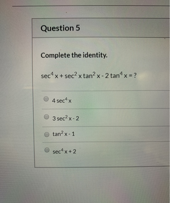 Solved Question 5 Complete the identity. secx + sec? x tanx- | Chegg.com