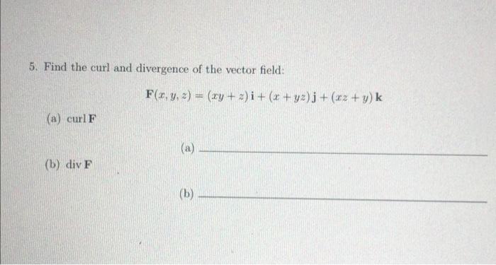 Solved 5. Find the curl and divergence of the vector field: | Chegg.com