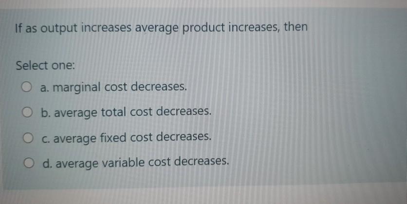Solved If as output increases average product increases, | Chegg.com