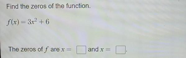 Solved Find the zeros of the function.f(x)=3x2+6The zeros of | Chegg.com