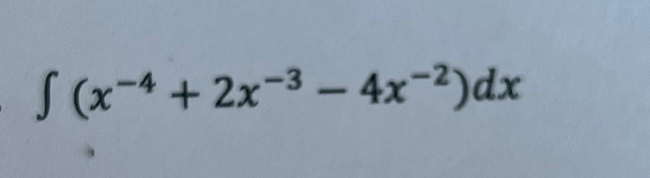 Solved ∫﻿﻿(x-4+2x-3-4x-2)dx | Chegg.com