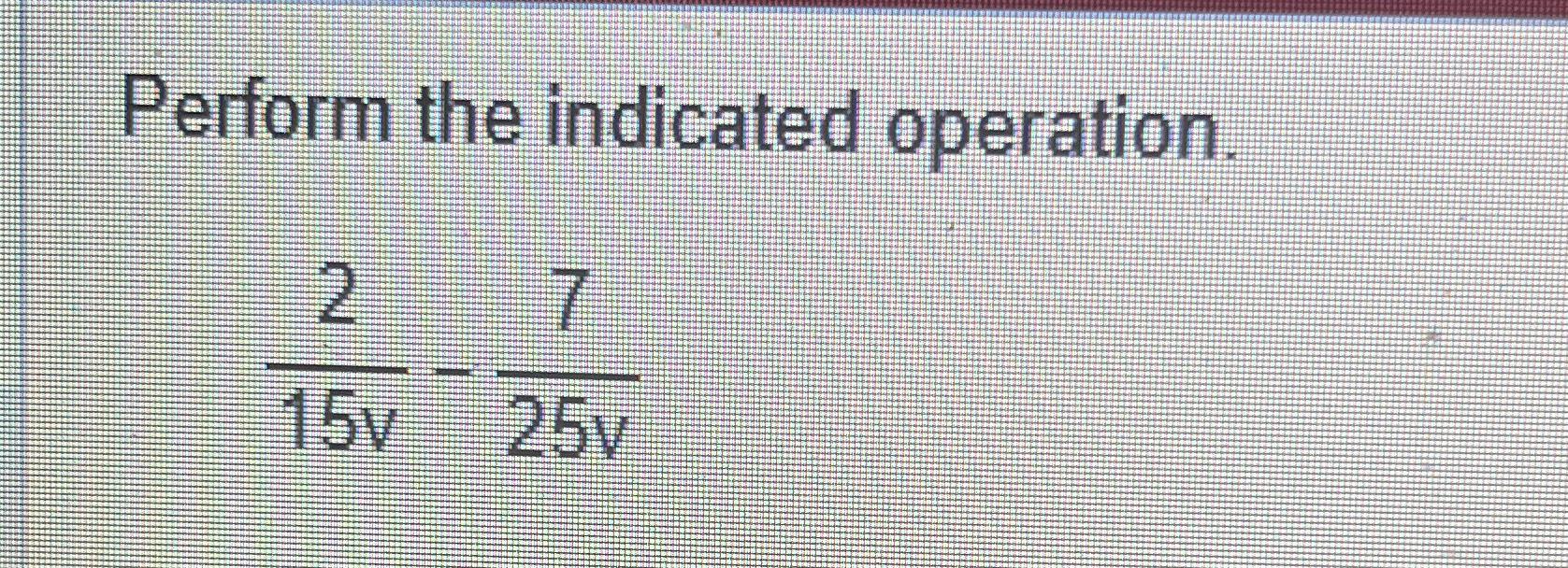 Solved Perform the indicated operation.215v-725v | Chegg.com