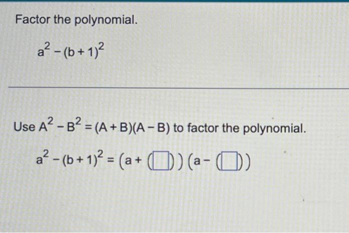 Solved Factor the polynomial. a2−(b+1)2 Use A2−B2=(A+B)(A−B) | Chegg.com