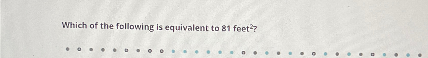 Solved Which of the following is equivalent to 81 ﻿feet ?2 ? | Chegg.com